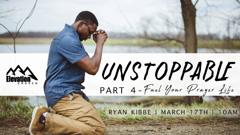 Unstoppable - Part 4 - Fuel Your Prayer Life | Elevation Church Inc.