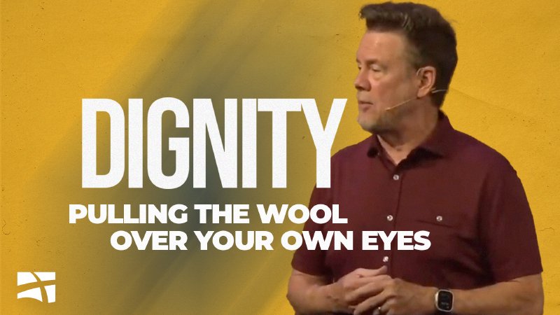 Dignity: Pulling the Wool Over Your Own Eyes | Crosstowne Church