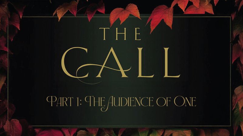 The Call (Part 1): The Audience of One, The Primary Call to be God's ...