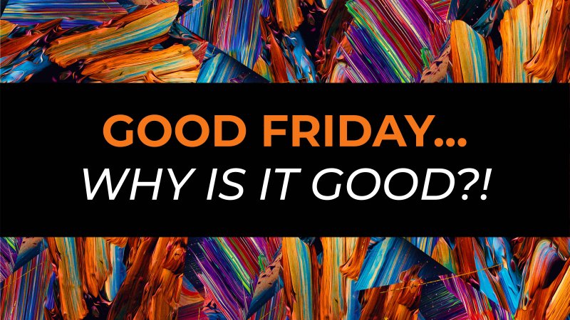 Good Friday ...Why Is It Good? | Living Word