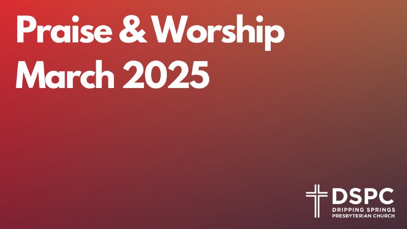 Praise & Worship - March 2025 | Dripping Springs Pres. Church