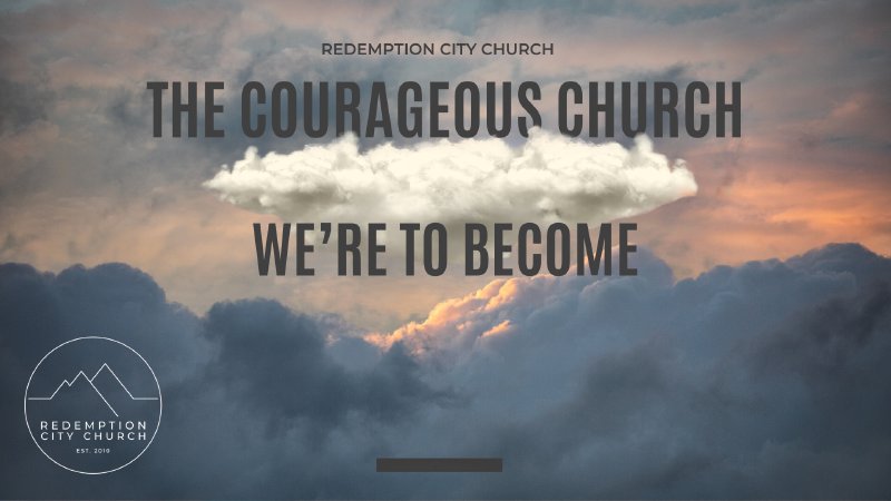 The Courageous Church We're to Become | Redemption City Church | Church ...