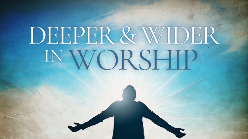 Deeper and Wider in Worship | Trinity Life Community