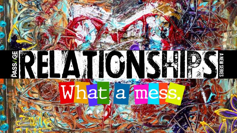 Relationships - What a Mess | The Passage Church