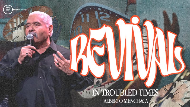 "Revival in Troubled Times" with Pastor Albert Menchaca | Praise Chapel ...