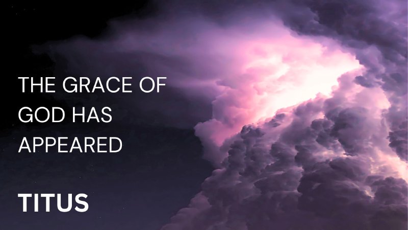 The Grace of God has Appeared | Grace Bible Church