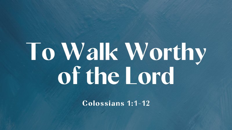 Walk Worthy of the Lord | Antioch Bible Church