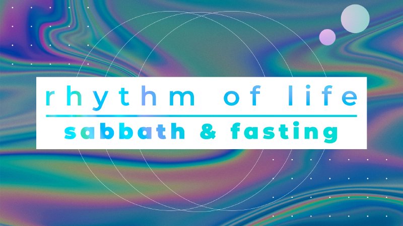 Rhythm: Sabbath and Fasting | Lake City Community Church