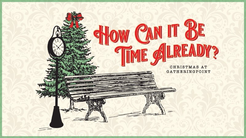 How Can It Be Time Already? | GatheringPoint Church