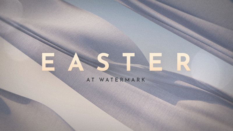 Easter at Watermark | Watermark Church