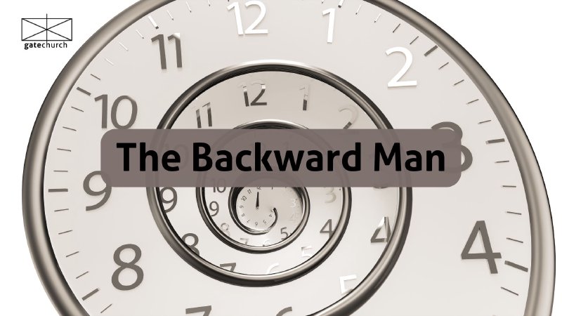 The Backward Man | Gate Church