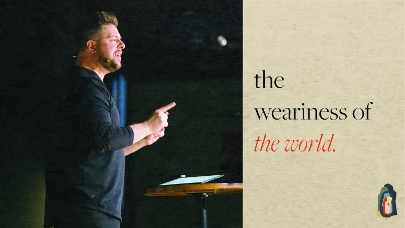 The Weariness of the World | Calvary Chapel Northside