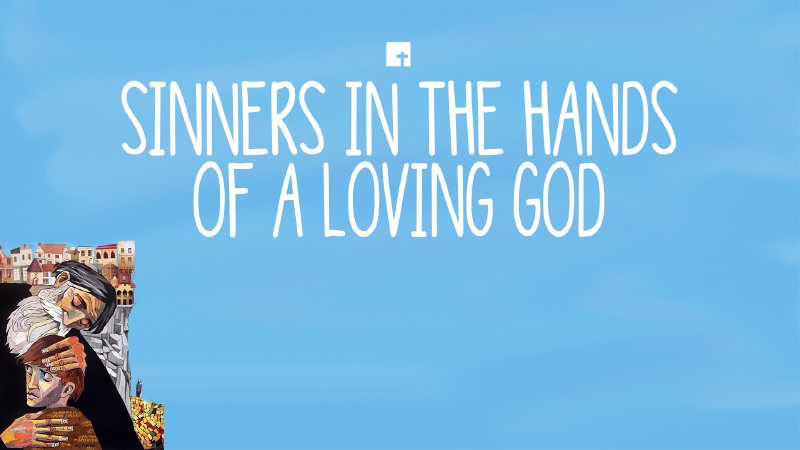 Sinners in the Hands of a Loving God | Word of Life Church
