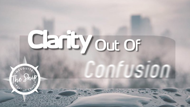 Clarity Out Of Confusion | Mesquite Friendship Baptist Church