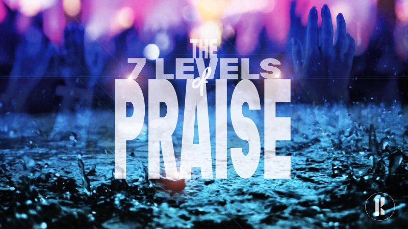 7 Levels of Praise | Kingdom Faith Fellowship Church