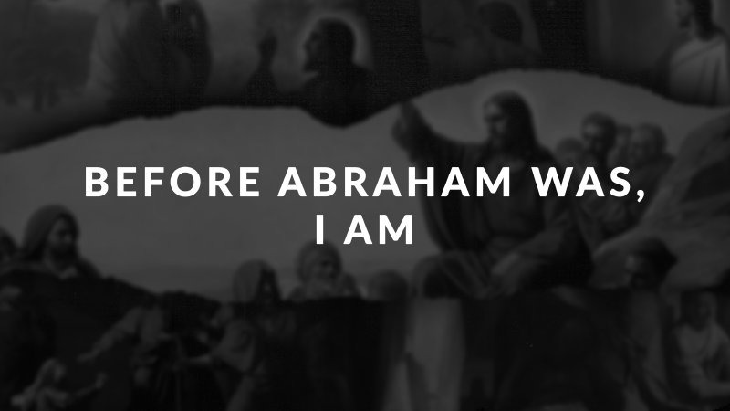 Before Abraham Was, I Am | Cornerstone Baptist Church