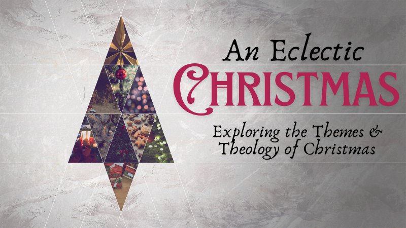 An Eclectic Christmas: Exploring the Themes & Theology of Christmas ...