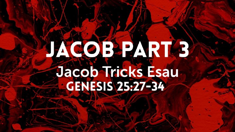 Jacob Part 3: Jacob Tricks Esau | Genesis 25:27-34 | Laughlin Community ...