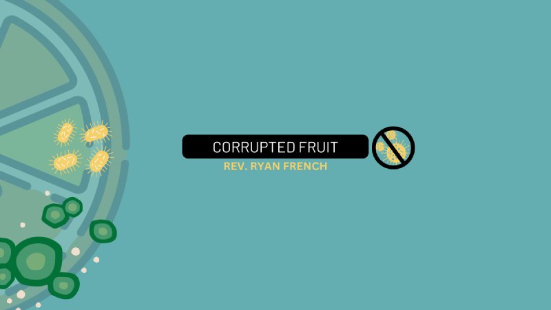 Corrupted Fruit - Part 3 | Associate Pastor Ryan French | October 4 ...