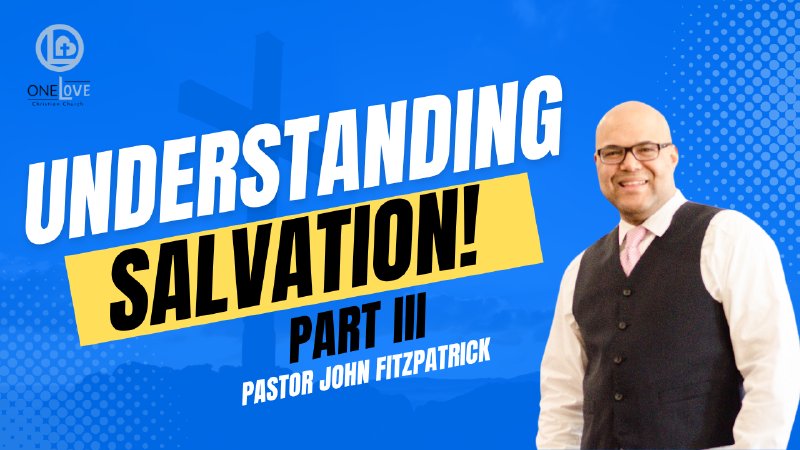Understanding Salvation Part III // Pastor John Fitzpatrick | One Love ...