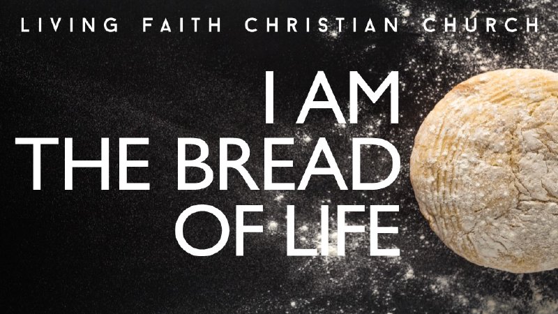 I Am The Bread Of Life | Living Faith Christian Church