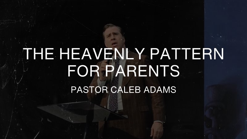 The Heavenly Pattern for Parents | Christian Life Church