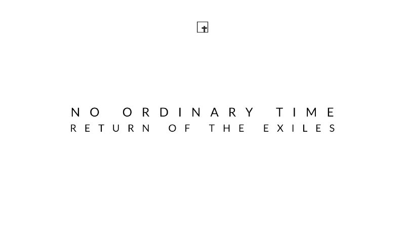 No Ordinary Time: Return of the Exiles | Word of Life Church