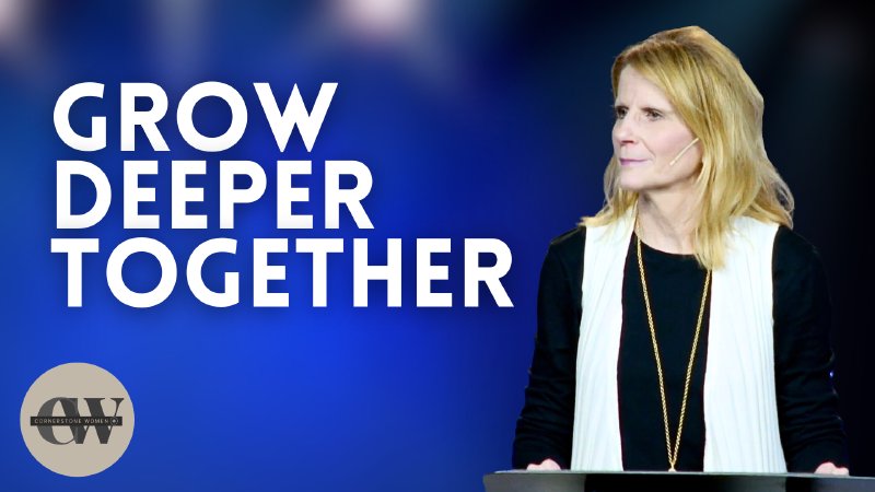 Grow Deeper Together: A Cornerstone Women's Message From Pastor Lisa ...