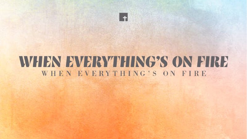 When Everything's on Fire: When Everything's on Fire | Word of Life Church