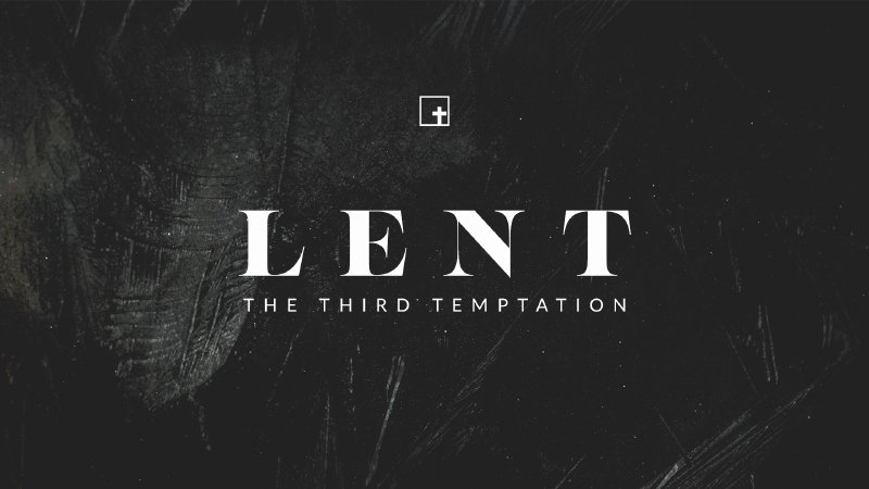 Lent 2023: The Third Temptation | Word of Life Church