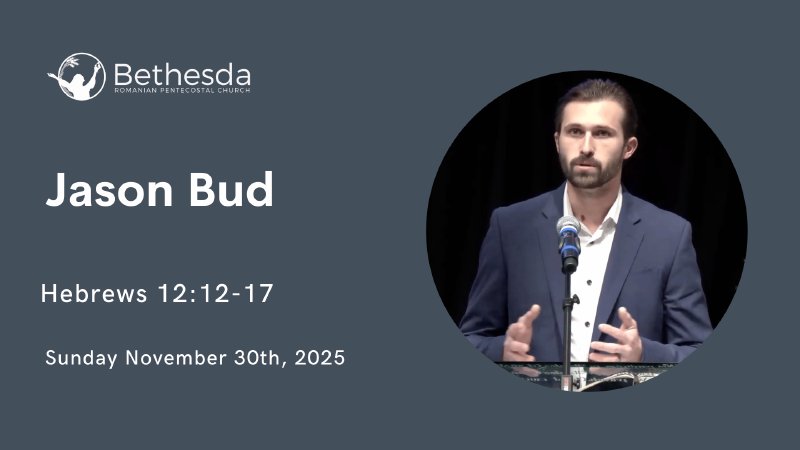 Sermon | Jason Bud | Sunday November 30th, 2025 | Bethesda Romanian Church