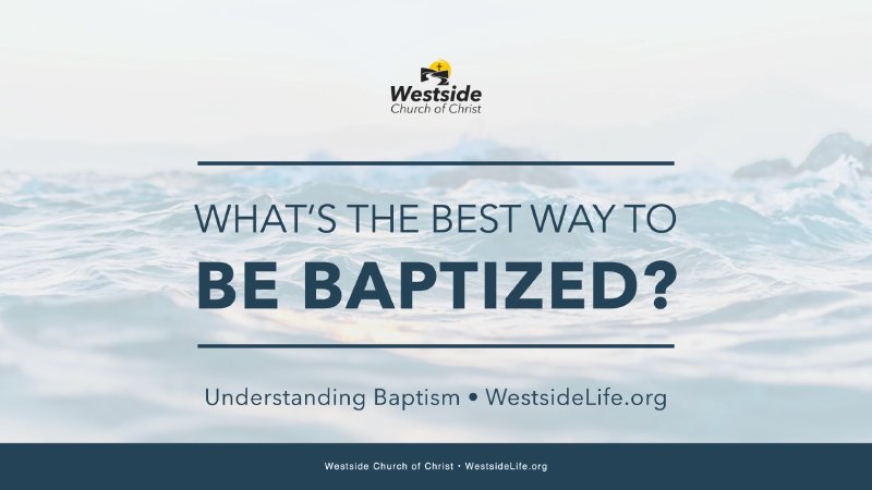 How Should I Be Baptized? | Westside Church of Christ