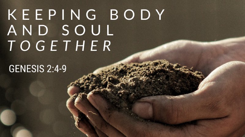 Keeping Body and Soul Together [Genesis 2:4-9] | Foothills Fellowship ...
