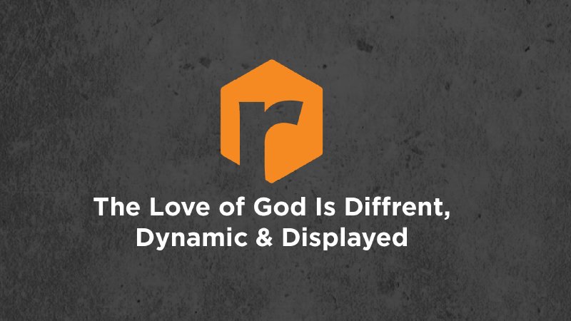 The Love of God is Different, Dynamic, and Displayed | Rock Media