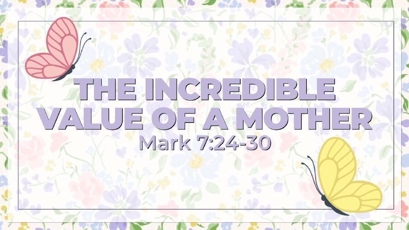 The Incredible Value of a Mother! | Family Church PC