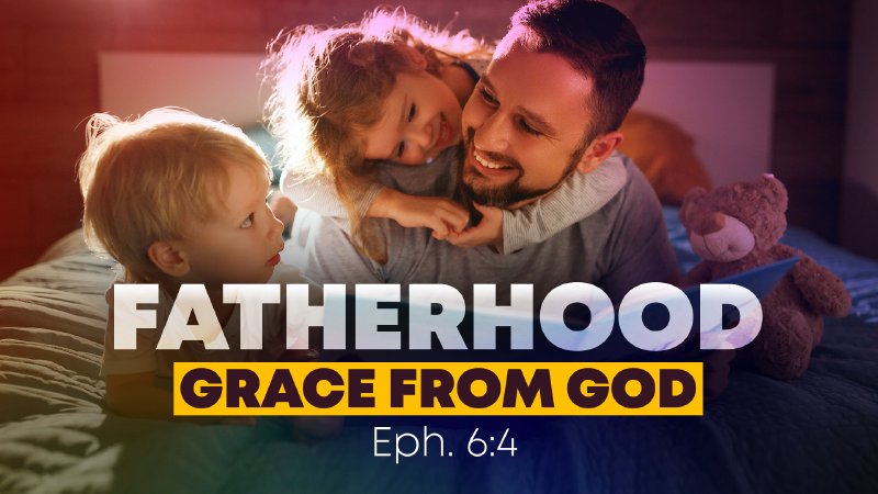 Fatherhood — Grace from God | Word of Grace Bible Church