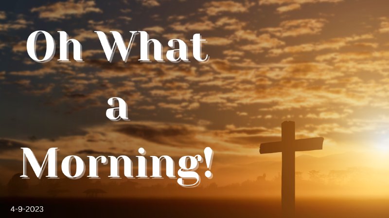 Oh What a Morning! | Seven Lakes Baptist Church