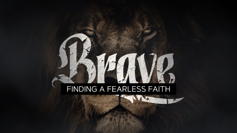 Brave | Finding a Fearless Faith | Part VII | Lakeview Baptist Church