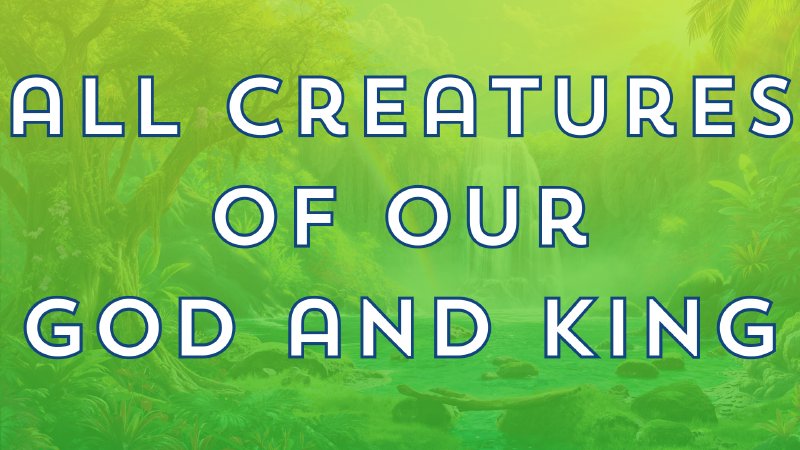 All Creatures Of Our God And King | Presbyterian Church of the Master