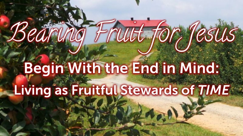 Bearing Fruit for Jesus Part 2, Living as Fruitful Stewards of Time ...