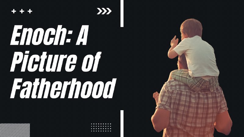 Enoch: A Picture of Fatherhood | Hub Church