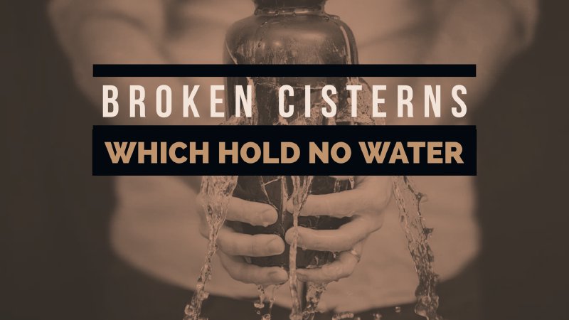 Broken Cisterns That Hold No Water | Pathway Church Blytheville