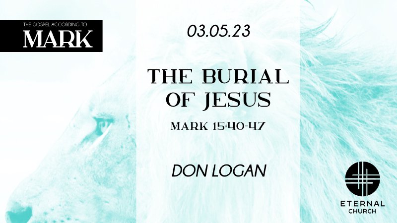 The Burial of Jesus || Mark 15:40-47 | Eternal Church