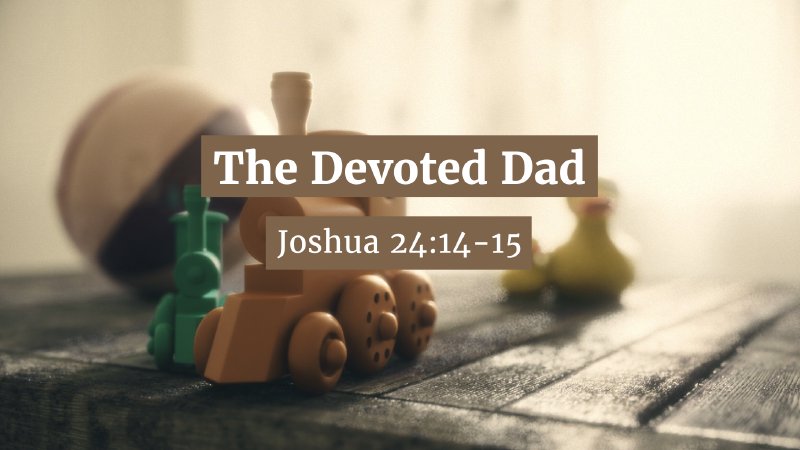 The Devoted Dad | Eaton Community Church