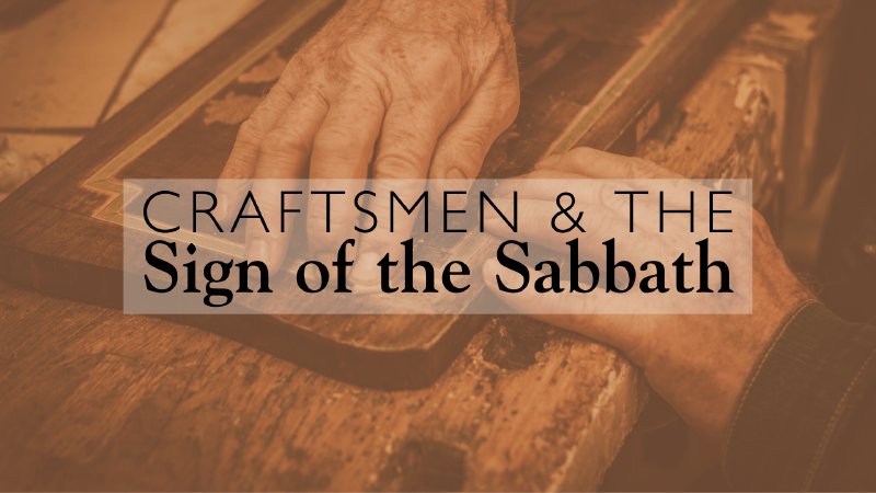 Craftsmen and the Sign of the Sabbath | Anchor Bible Church