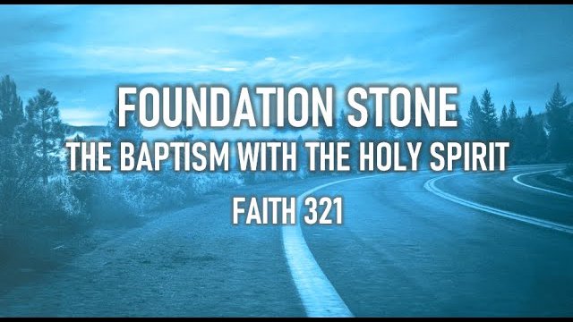 Faith 321 "Foundation Stone- The Baptism with the Holy Spirit" | The ...