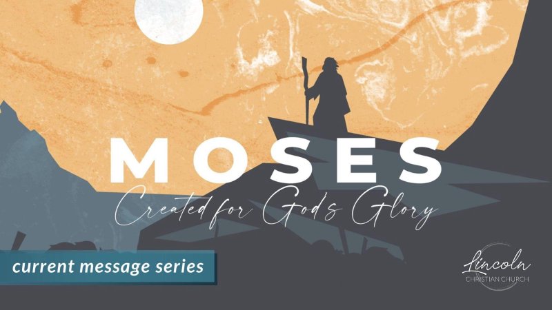 Moses: Created for God's Glory - Week 1 | Lincoln Christian Church