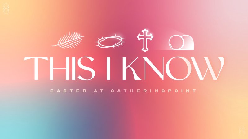 This I Know - Sermon | GatheringPoint Church