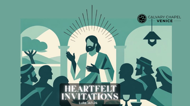 Heartfelt Invitations (Luke 14:1-24) | Calvary Chapel Venice