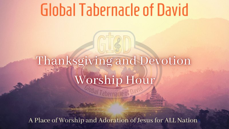 Thanksgiving and Devotion Worship Hour | Global Tabernacle of David